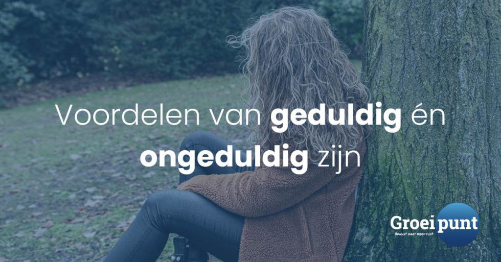 Voordelen van geduldig EN ongeduldig zijn | Groeipunt